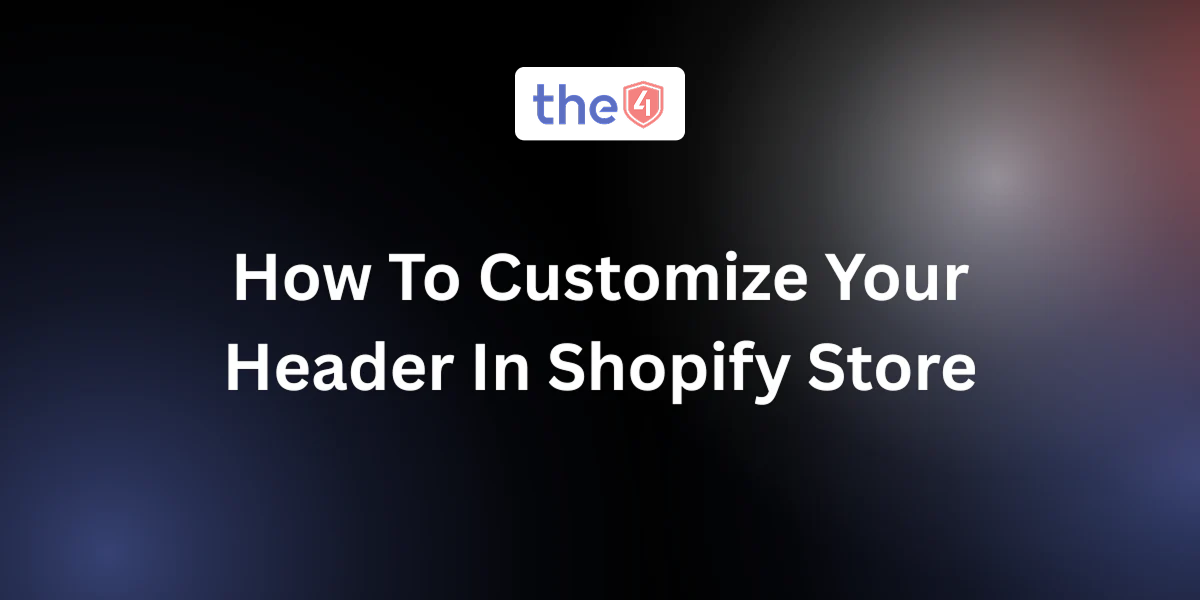 How To Customize Your Header In Shopify Store – The4 Official Site